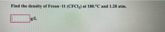 Solved Find the density of Freon-11 (CFC13) at 180ºC and | Chegg.com