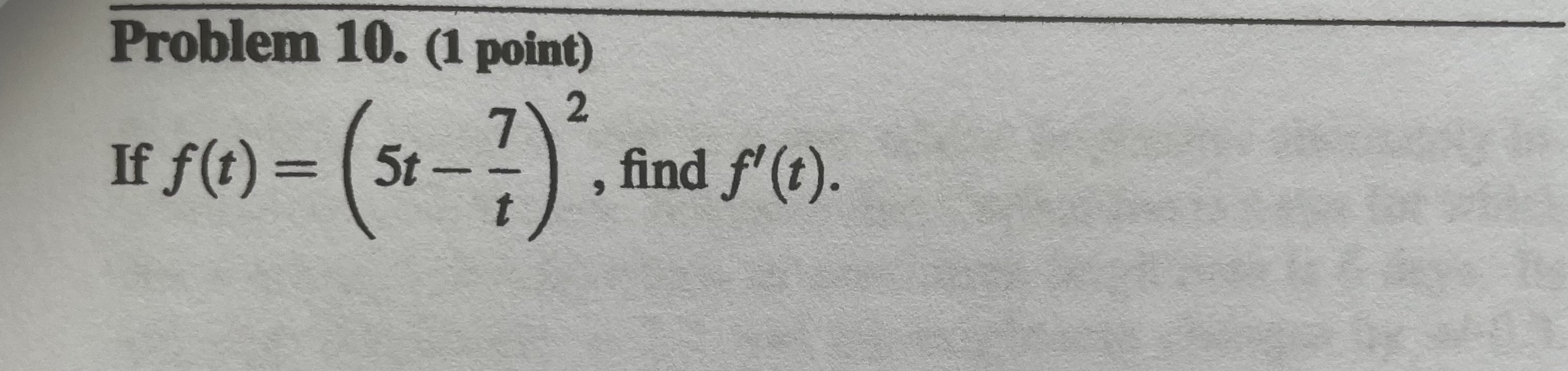 Solved Problem 10. (1 ﻿point)If f(t)=(5t-7t)2, ﻿find f'(t) | Chegg.com