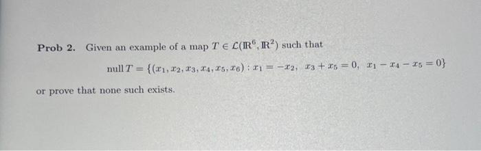 Solved Prob 2. Given an example of a map T∈L(R6,R2) such | Chegg.com