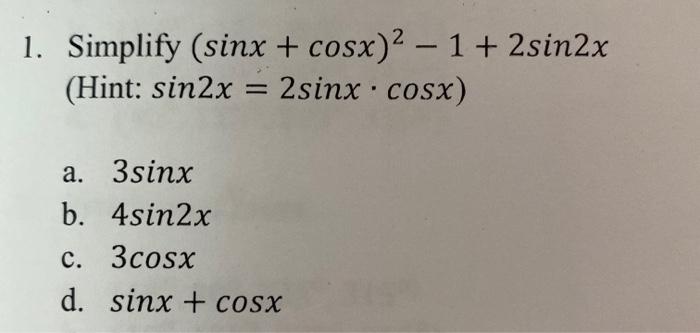 1. Simplify (sinx + cosx)? - 1+ 2sin2x (Hint: sin2x = | Chegg.com