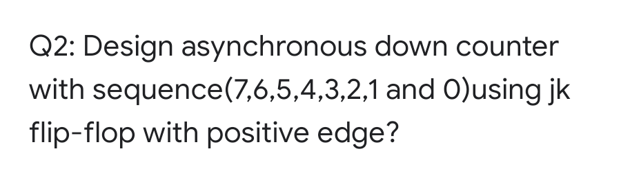 Solved Q2: Design asynchronous down counter with | Chegg.com