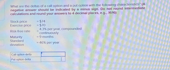 Solved What are the deltas of a call option and a put option | Chegg.com