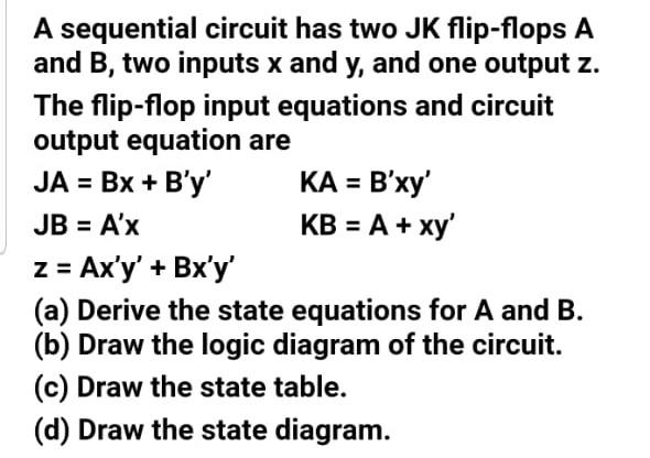 Solved A sequential circuit has two JK flip-flops A and B, | Chegg.com