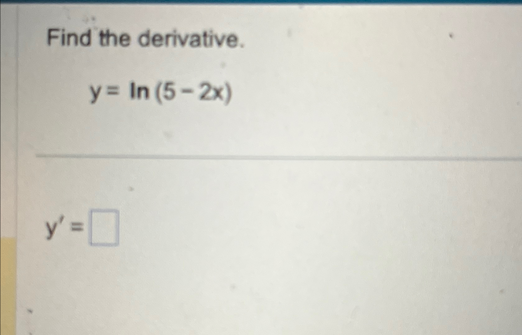Solved Find the derivative.y=ln(5-2x)y'= | Chegg.com