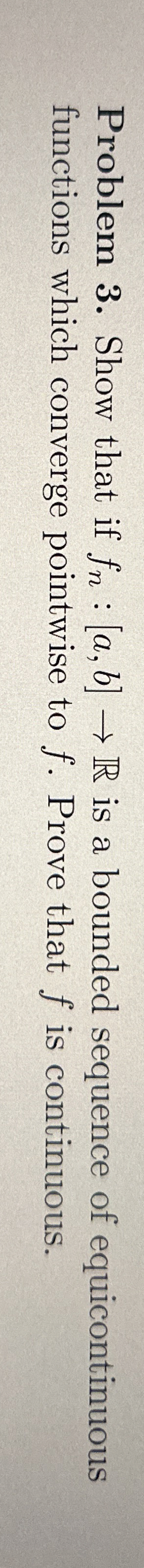 Solved Problem 3. ﻿Show that if fn:[a,b]→R ﻿is a bounded | Chegg.com