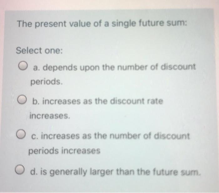 Solved The present value of a single future sum: Select one: | Chegg.com