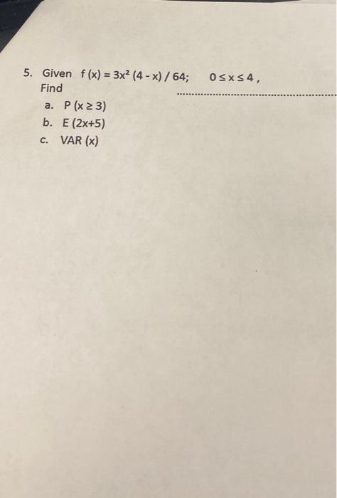 Solved 5. Given f(x) = 3x² (4-x)/64; 0≤x≤4, Find a. b. c. | Chegg.com
