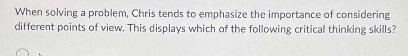 Solved When solving a problem, Chris tends to emphasize the | Chegg.com