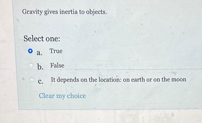Solved Gravity gives inertia to objects. Select one: a. True | Chegg.com