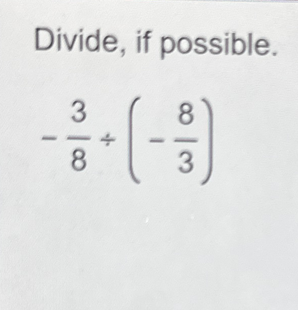 Solved Divide, if possible.-38÷(-83) | Chegg.com