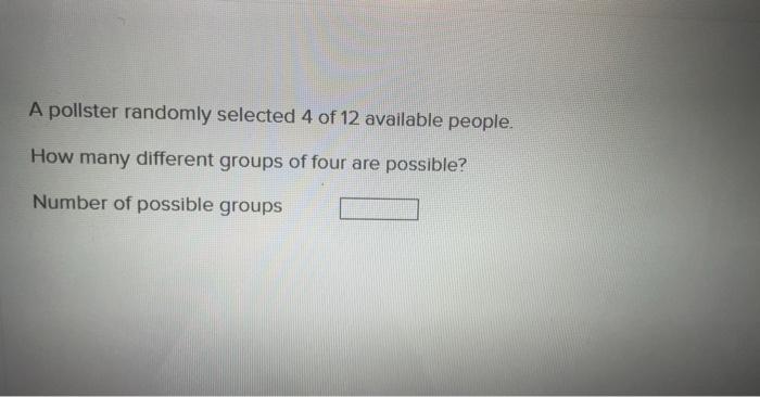Solved A pollster randomly selected 4 of 12 available | Chegg.com