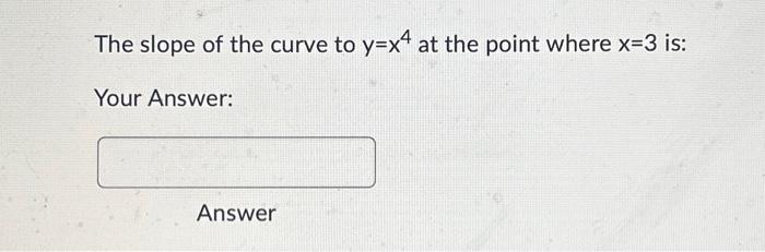 Solved The slope of the curve to y=x4 at the point where x=3 | Chegg.com