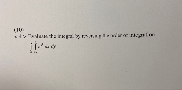 Solved (10) Evaluate the integral by reversing the order | Chegg.com