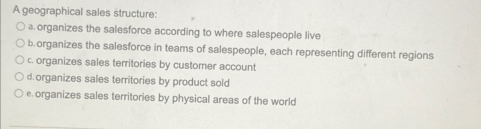 Solved A geographical sales structure:a. organizes the | Chegg.com Solved A geographical sales structure:a. organizes the | Chegg.com