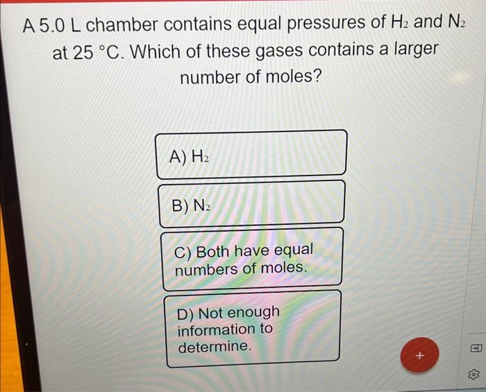 Solved A 5.0 L chamber contains equal pressures of H2 and N2 | Chegg.com