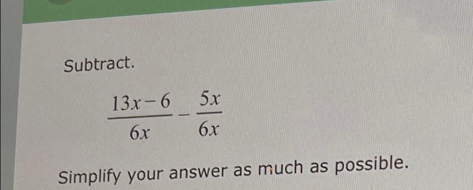 Solved Subtract.13x-66x-5x6xSimplify your answer as much as | Chegg.com