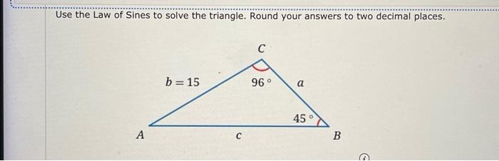 Solved Use the Law of Sines to solve the triangle. Round | Chegg.com