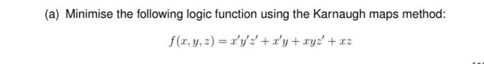 Solved (a) Minimise the following logic function using the | Chegg.com