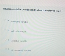 Solved What is a variable defined inside a function referred | Chegg.com