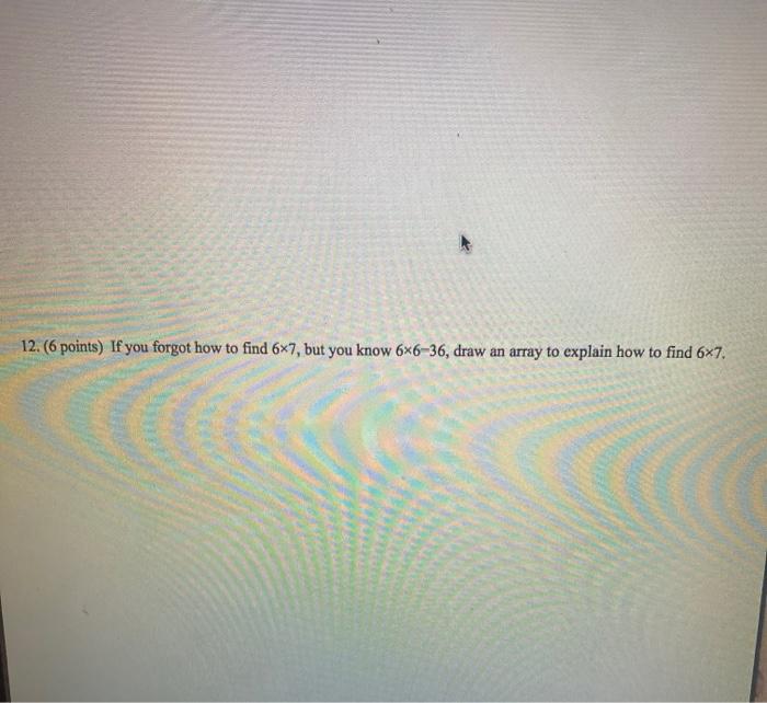 Solved 12. (6 points) If you forgot how to find 6X7, but you | Chegg.com