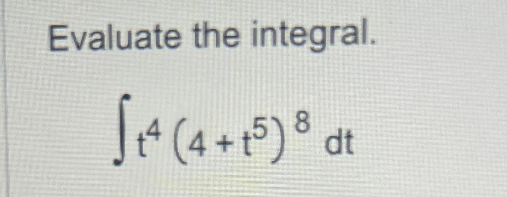 Solved Evaluate the integral.∫﻿﻿t4(4+t5)8dt | Chegg.com