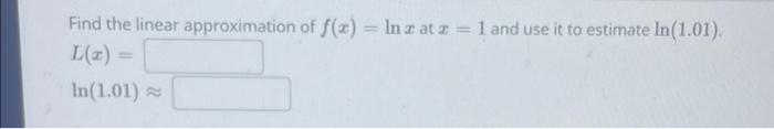Solved Find the linear approximation of f(x)=lnx at x=1 and | Chegg.com