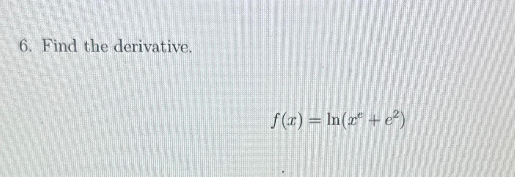 Solved Find the derivative.f(x)=ln(xe+e2) | Chegg.com