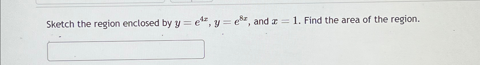 Solved Sketch The Region Enclosed By Y E4x Y E8x ﻿and X 1