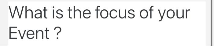 Solved What is the focus of your Event ? | Chegg.com