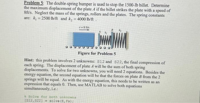 Solved Problem 5: The double-spring bumper is used to stop | Chegg.com