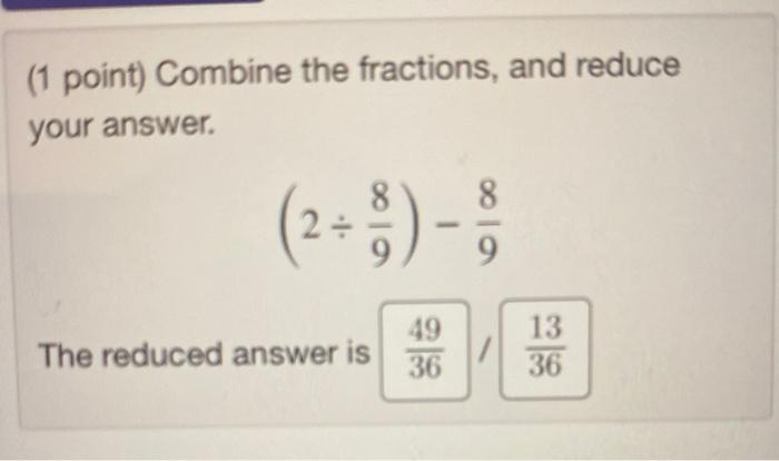 Solved (1 point) Combine the fractions, and reduce your | Chegg.com
