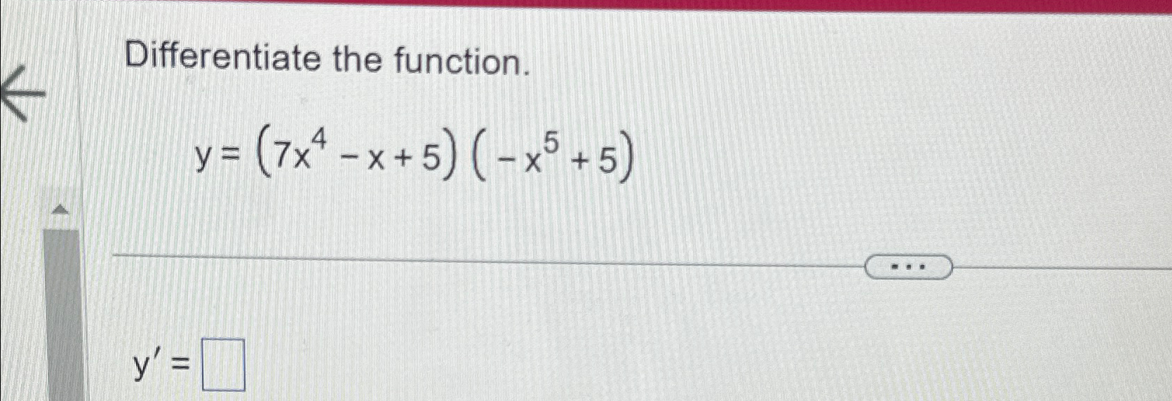 Solved Differentiate the function.y=(7x4-x+5)(-x5+5)y'= | Chegg.com