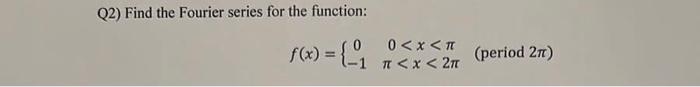 Solved Q2) Find the Fourier series for the function: | Chegg.com