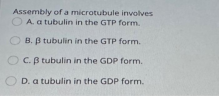 Solved Assembly of a microtubule involves A. a tubulin in | Chegg.com