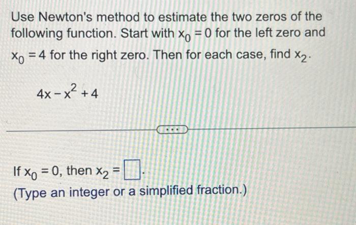 Solved Use Newton's method to estimate the two zeros of the | Chegg.com