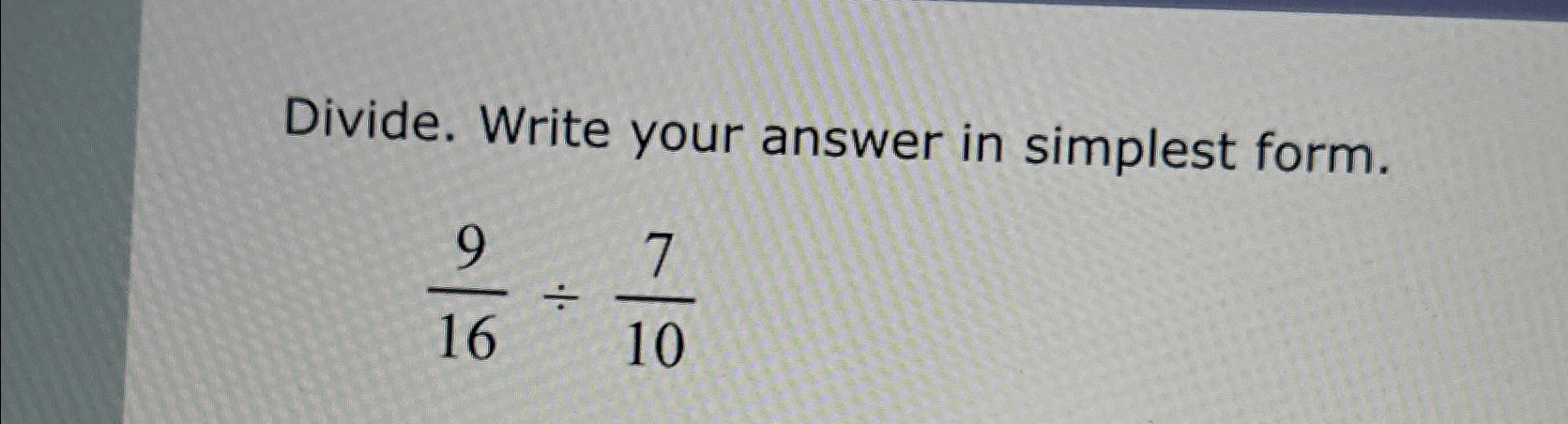 Solved Divide. Write your answer in simplest form.916÷710 | Chegg.com