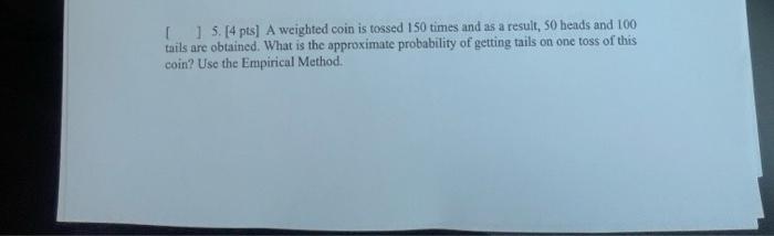 Solved [ ] 5. [4 pts] A weighted coin is tossed 150 times | Chegg.com