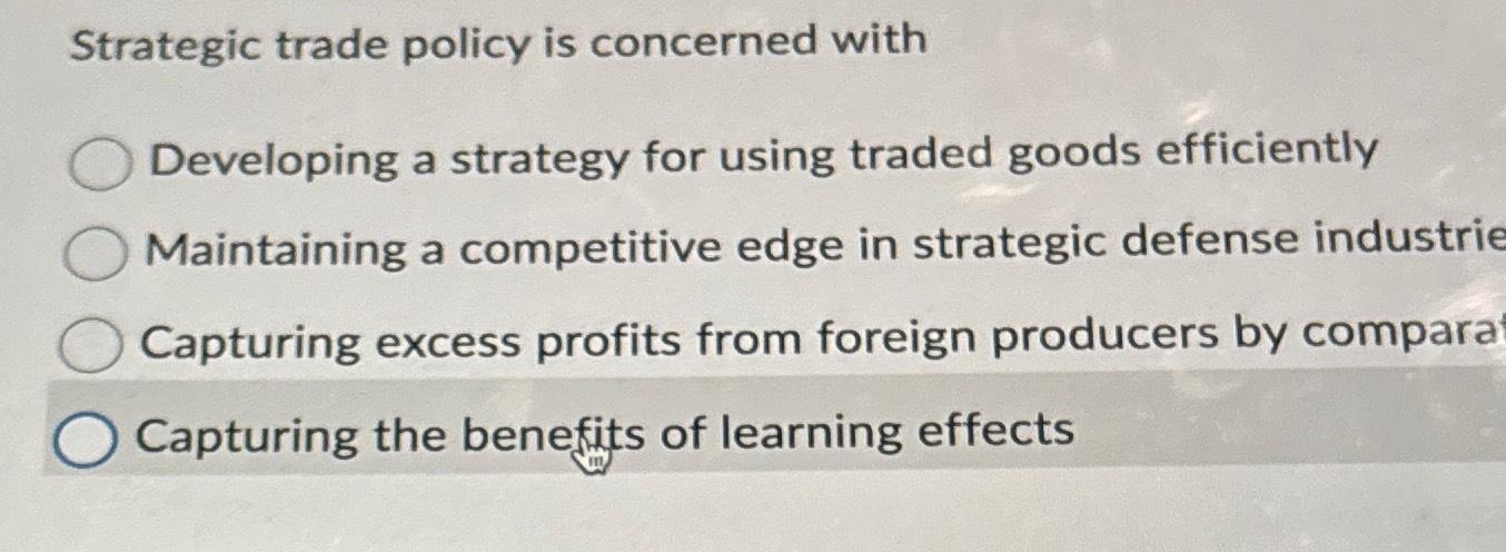 Solved Strategic trade policy is concerned withDeveloping a | Chegg.com