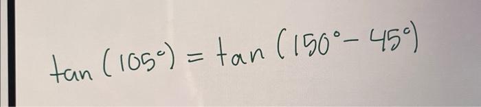 Solved tan(105∘)=tan(150∘−45∘) | Chegg.com