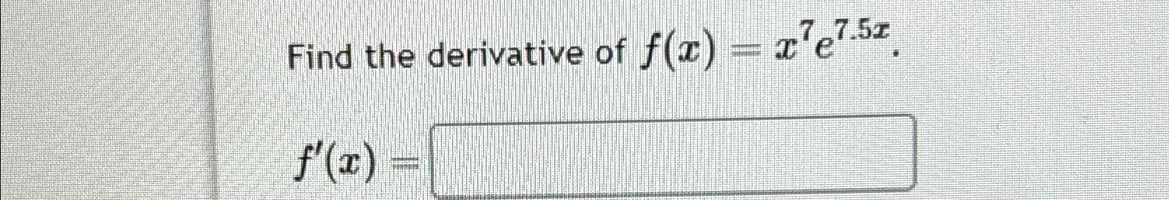 Solved Find the derivative of f(x)=x7e7.5xf'(x)= | Chegg.com