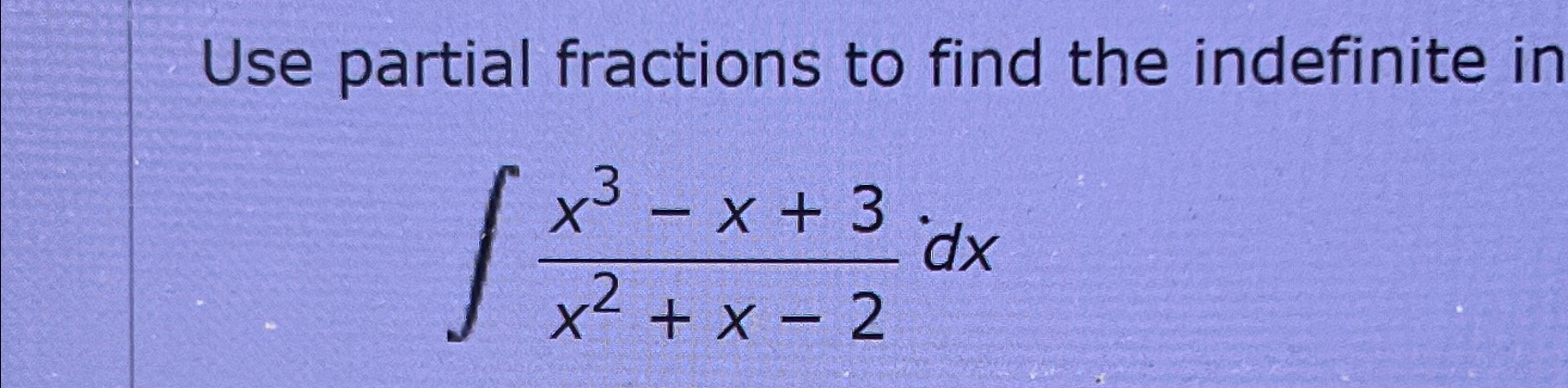 Solved Use partial fractions to find the indefinite | Chegg.com