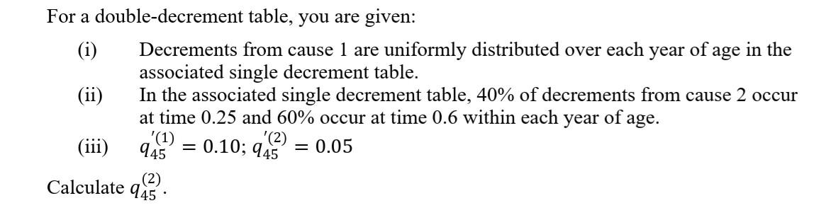Solved For a double-decrement table, you are given: (i) | Chegg.com