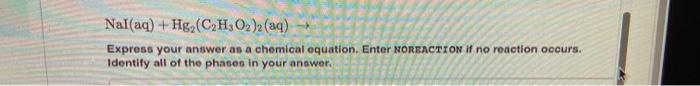 Solved Nal(aq) + Hg,(C2H2O2)2(aq) Express your answer as a | Chegg.com