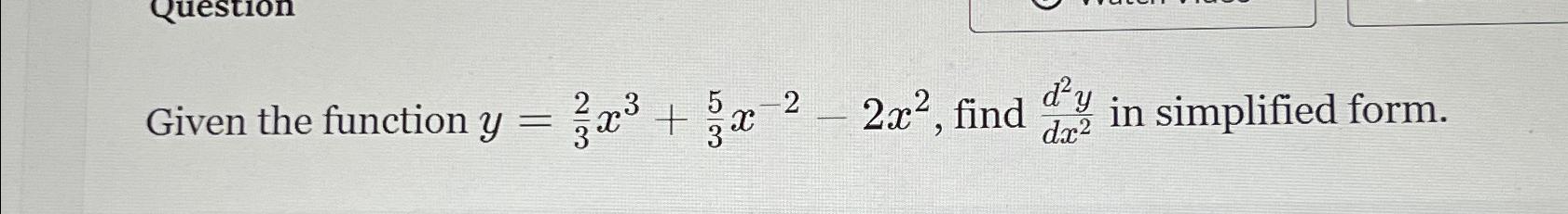 Solved Given the function y=23x3+53x-2-2x2, ﻿find d2ydx2 ﻿in | Chegg.com