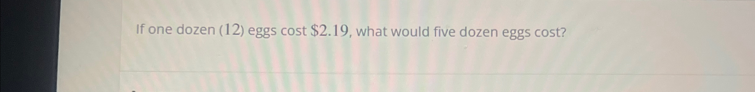 Solved If one dozen (12) ﻿eggs cost $2.19, ﻿what would five | Chegg.com