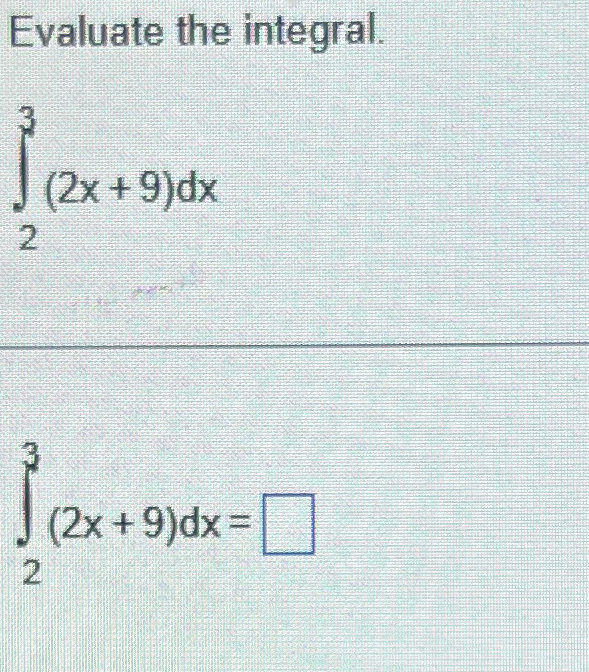 Solved Evaluate the integral.∫23(2x+9)dx∫23(2x+9)dx= | Chegg.com