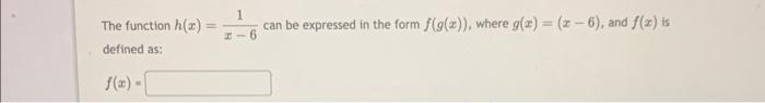 Solved The function h(x)=x−61 can be expressed in the form | Chegg.com