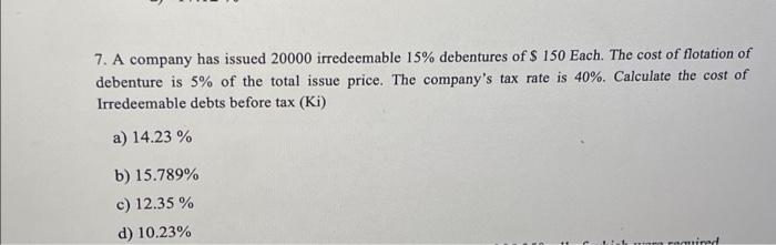 Solved 7. A company has issued 20000 irredeemable 15% | Chegg.com