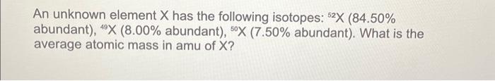 Solved An unknown element X has the following isotopes: 52X | Chegg.com
