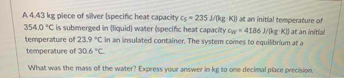 Solved A4.43 kg piece of silver (specific heat capacity Cs = | Chegg.com